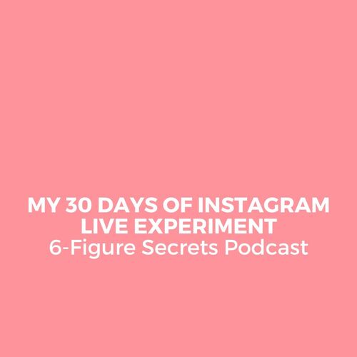 My 30 days of Instagram Live experiment from 6-Figure Secrets with ...