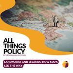 Landmarks and Legends: How Maps Led the Way from All Things Policy ...