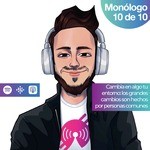 Monólogo 10: Cambia en algo tu entorno, los grandes cambios son hechos ...