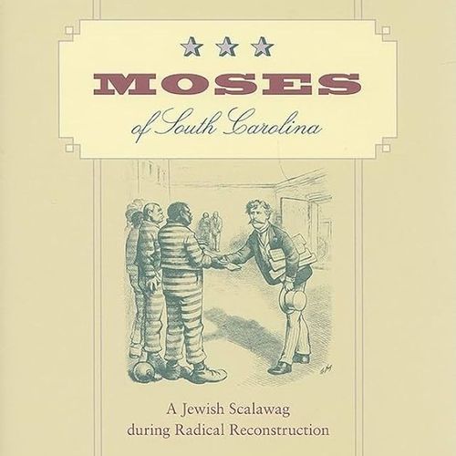 Moses of South Carolina: A Jewish Scalawag during Radical ...