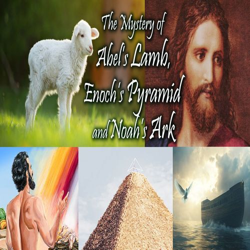 The Mystery of Abel’s Lamb, Enoch’s Pyramid and Noah’s Ark from Calvary ...