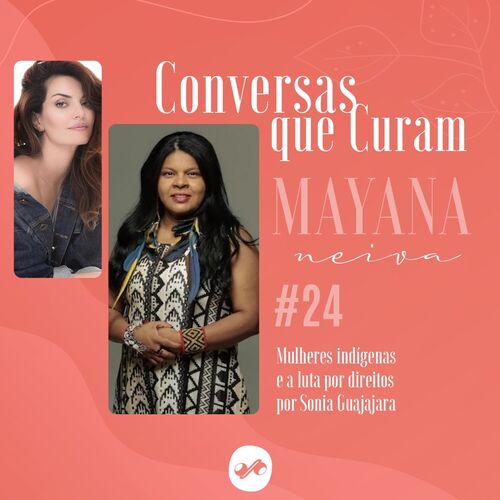 Mulheres indígenas e a luta por direitos from Conversas que Curam com Mayana Neiva - Listen on ...
