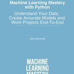 Machine Learning Mastery With Python: Understand Your Data, Create ...