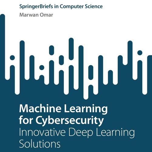 Machine Learning for Cybersecurity: Innovative Deep Learning Solutions ...