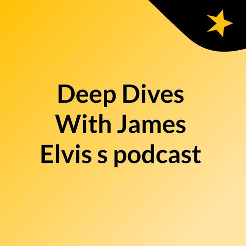 Deep Dives With James Elvis's podcast - English Podcast - Download and ...