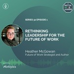 Rethinking Leadership for the Future of Work (an Interview with Heather McGowan) from Digital HR ...