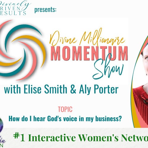 Elise Smith & Aly Porter | Why your why? | Divine Millionaire Momentum Show from Divinely Driven ...