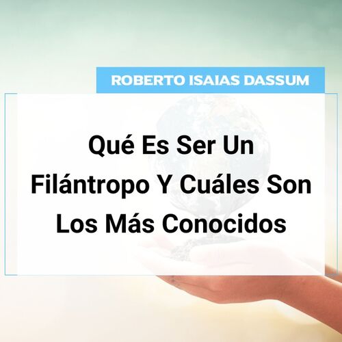 Qué Es Ser Un Filántropo Y Cuáles Son Los Más Conocidos De Ecuador from ...
