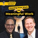 #70 Meaning from Work vs. Meaningful Work from Good Morning BSS World ...