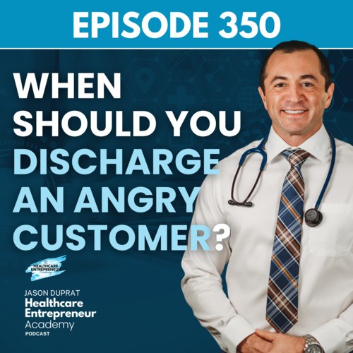 #350: When Should you Discharge an Angry Customer? from Healthcare Boss ...