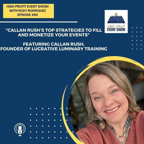 80 - Callan Rush’s Top Strategies to Fill and Monetize Your Events ...