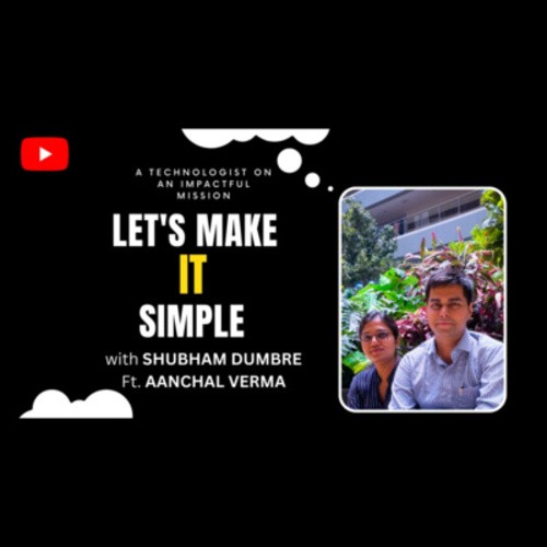 A Technologist on an Impactful Mission | Let's Make IT Simple with Shubham Dumbre | Ft. Aanchal ...