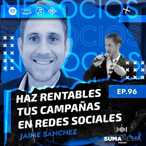 Ep 96 - Haz rentables tus campañas en redes sociales - Jaime Sanchez from Lo Que No Suma Resta ...