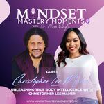 Unleashing True Body Intelligence with Christopher Lee Maher from Mindset Mastery Moments with ...