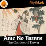 Ame-no-Uzume : The Goddess of Dawn from Mythlok - The Home of Mythology - Listen on JioSaavn