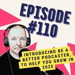 Introducing Be a Better Podcaster, to Help You Grow in 2025 from One Minute Podcast Tips ...