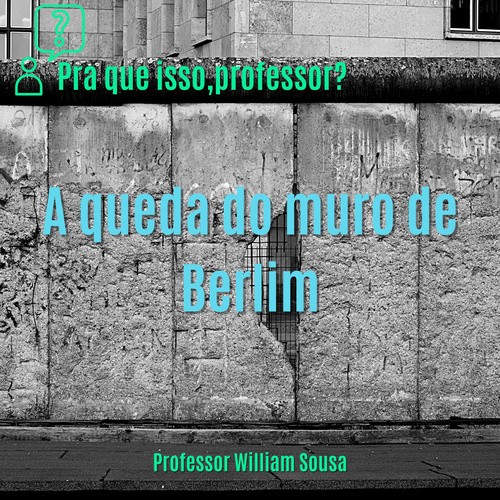 Pra que isso, professor? - Ep. 06 - T02 - A queda do muro de Berlim ...