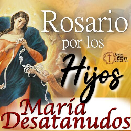 Rosario por los HIJOS a VIRGEN MARÍA DESATANUDOS from Quién como Dios ...
