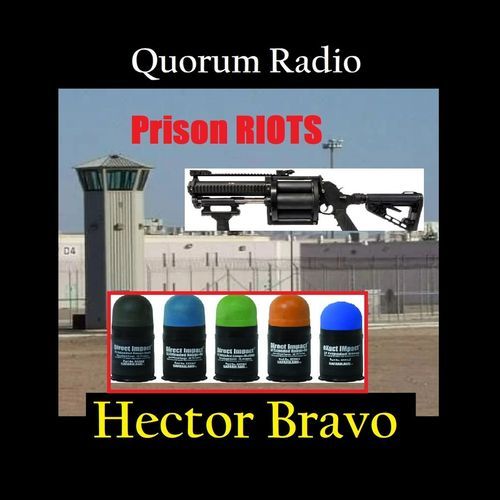 Quorum Radio: Hector Bravo on PRISON RIOTS, Non lethal Force & MORE ...