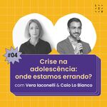 #04 Crise na adolescência: onde estamos errando? - com Vera Iaconelli e ...