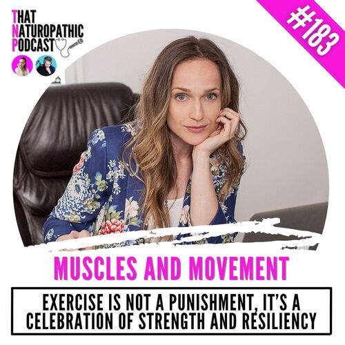 183: MUSCLES AND MOVEMENT -- Exercise is Not a Punishment, it's a Celebration of Strength and ...