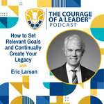 How to Set Relevant Goals and Continually Create Your Legacy | Eric Larson from The Courage of a ...