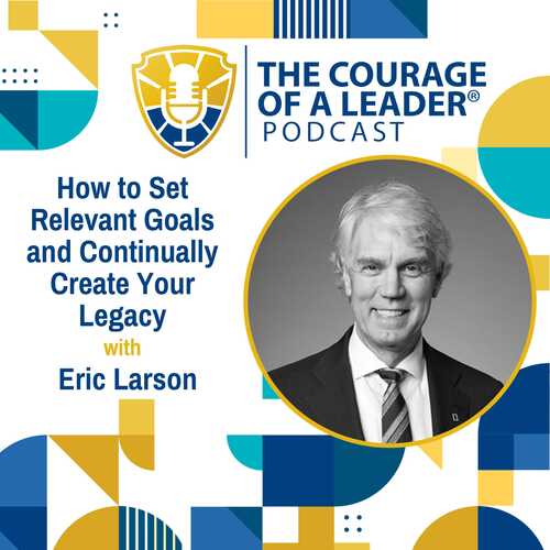 How to Set Relevant Goals and Continually Create Your Legacy | Eric Larson from The Courage of a ...