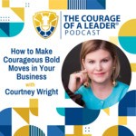 How to Make Courageous Bold Moves in Your Business | Courtney Wright ...