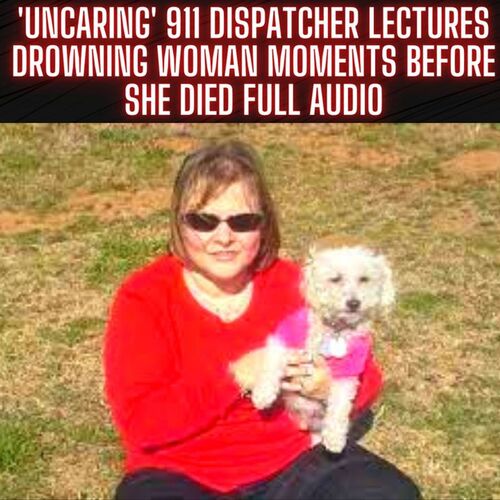 Uncaring' 911 dispatcher lectures drowning woman moments before she ...