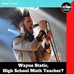 [Short Cuts] Wayne Static, High School Math Teacher? from The Itch Rock ...