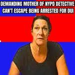 Demanding Mother of NYPD Detective Can't Escape Being Arrested for DUI ...