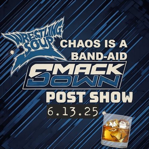 CHAOS IS A BAND-AID or SMACKDOWN POST SHOW (Wrestling Soup 6.13.25 ...