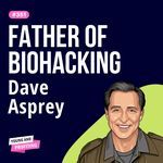 Dave Asprey: Biohacking Your Way to Better Health and Business Success ...